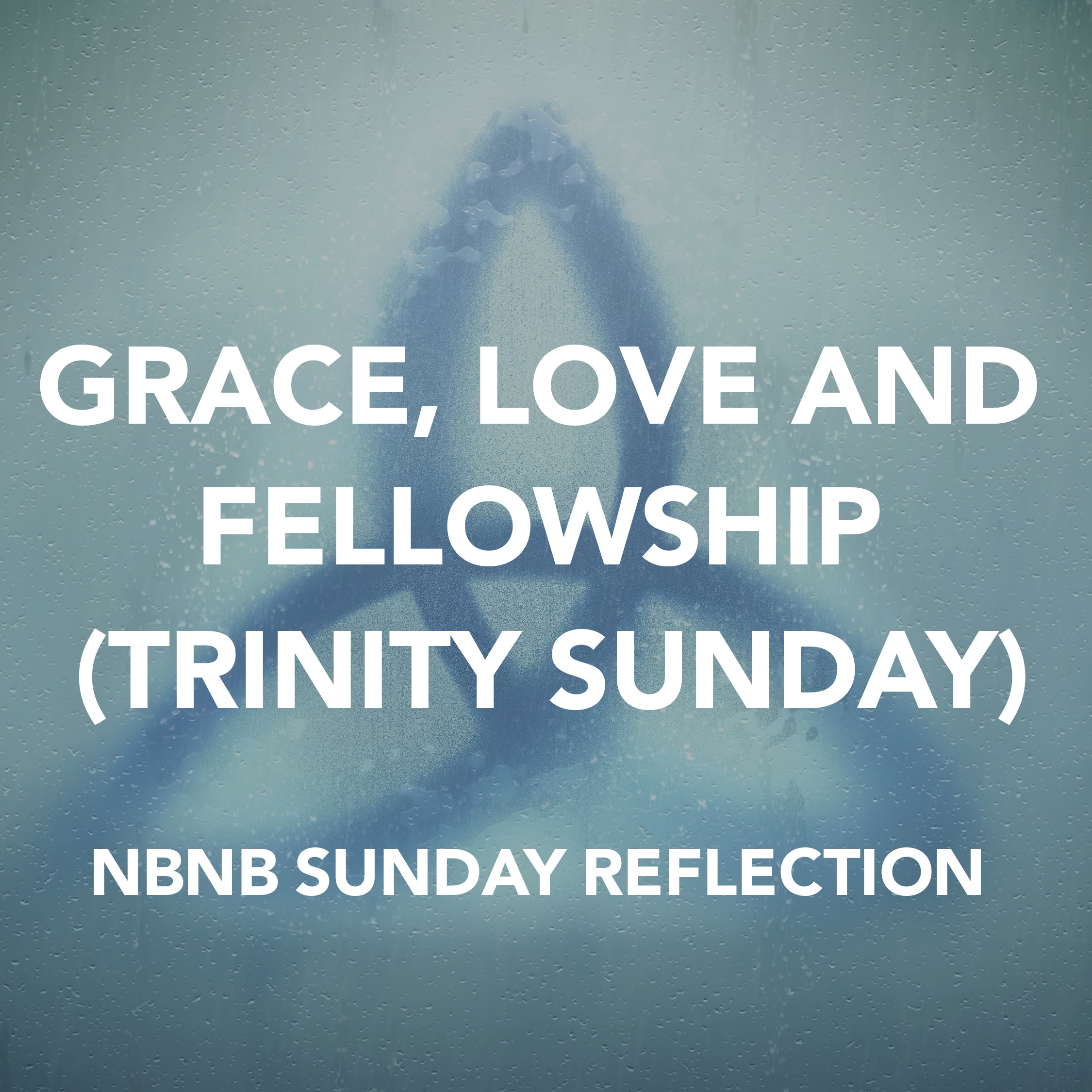 GRACE, LOVE AND FELLOWSHIP (TRINITY SUNDAY) – NO BIBLE NO BREAKFAST DAILY BIBLE REFLECTIONS AND MORE
